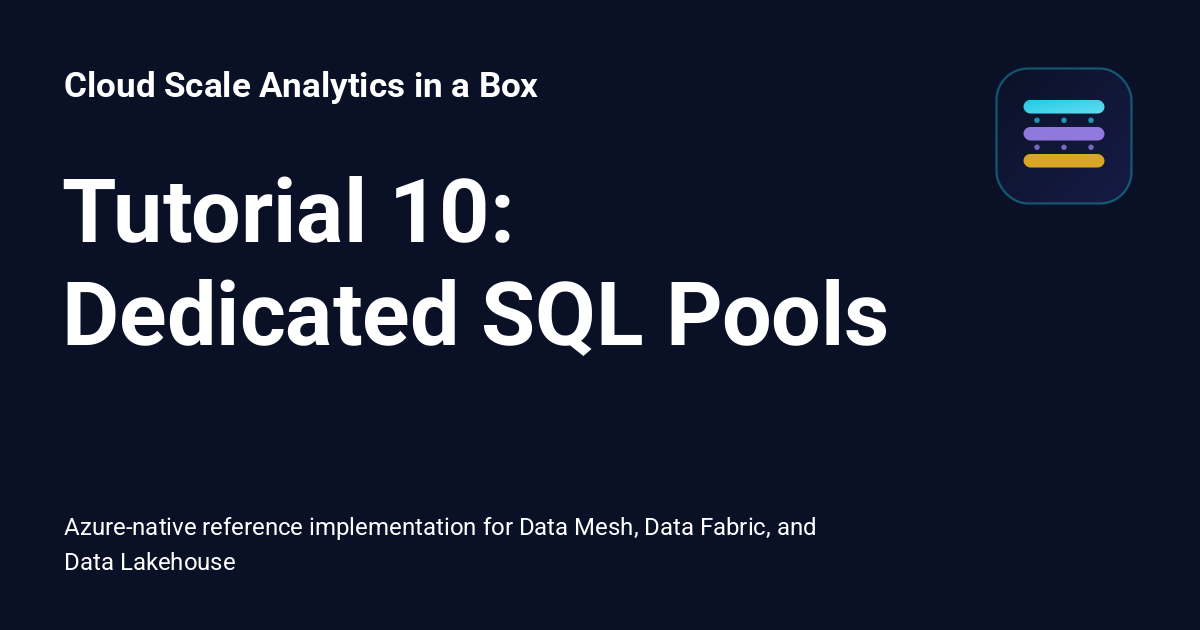 Tutorial 10: Dedicated SQL Pools - Cloud Scale Analytics in a Box