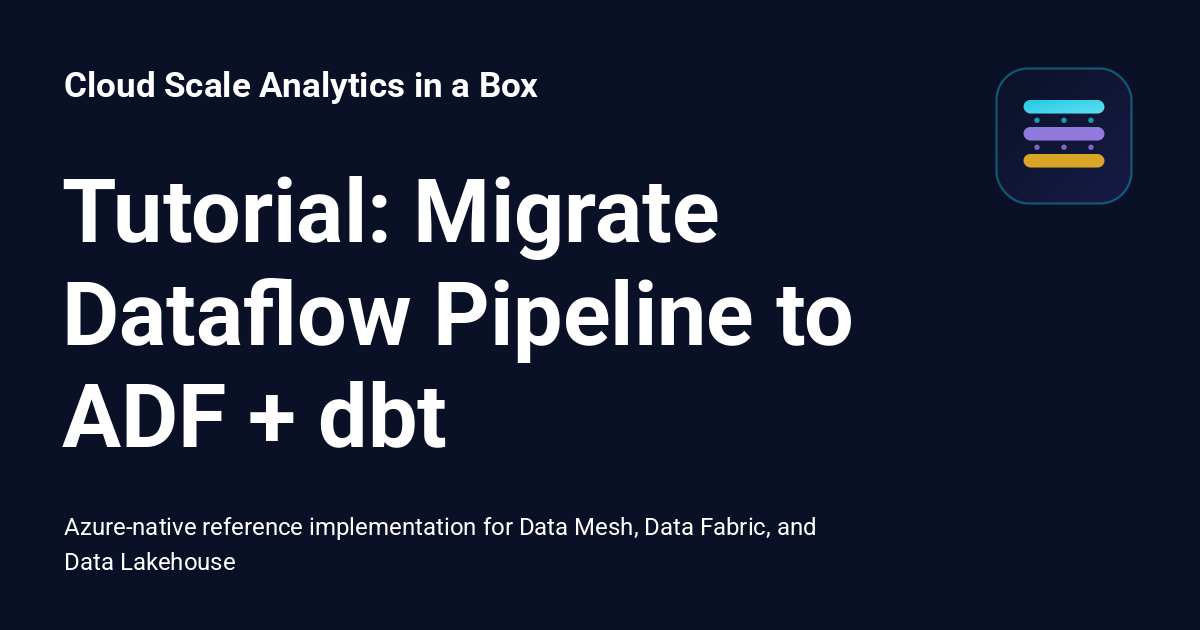 Tutorial: Migrate Dataflow Pipeline to ADF + dbt - Cloud Scale ...