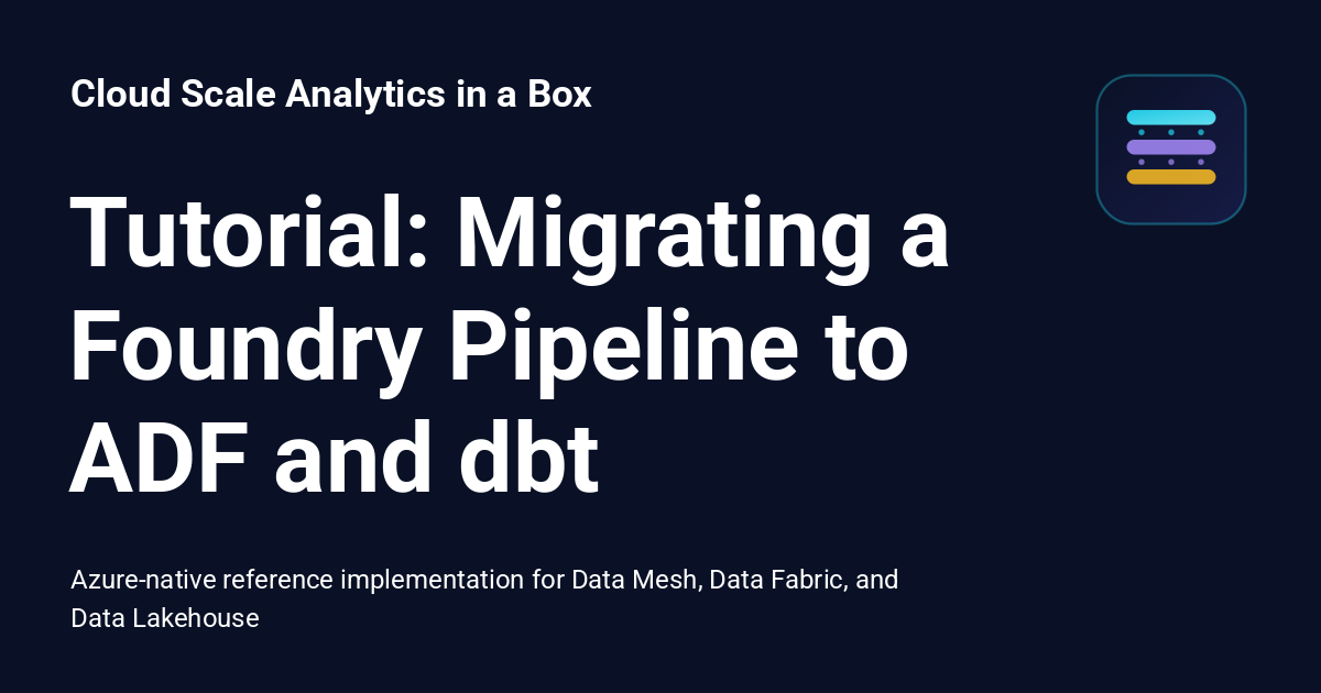 Tutorial: Migrating a Foundry Pipeline to ADF and dbt - Cloud Scale ...